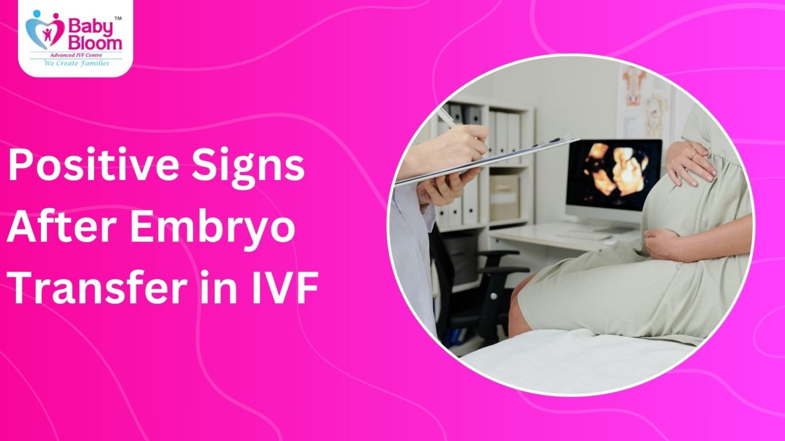 Positive Signs After Embryo Transfer: Early Symptoms of IVF Success